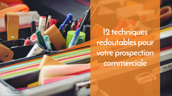 12 techniques redoutables pour votre prospection commerciale